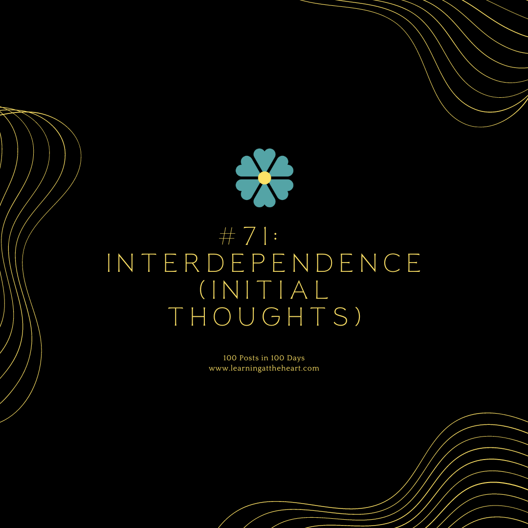 #71: Initial Thoughts on Interdependence – Learning at the Heart